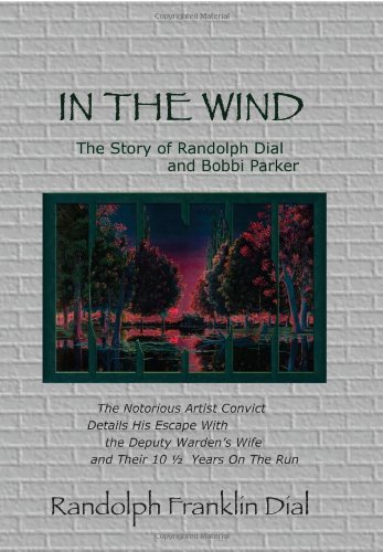 In the Wind the Story of Randolph Dial and Bobbi Parker: The Notorious ...