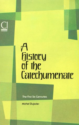 A History of the Catechumenate: The First Six Centuries by Michel ...
