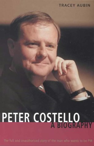 Peter Costello: A biography : the full and unauthorised story of the ...