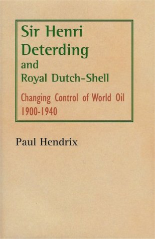 Sir Henri Deterding and Royal Dutch-Shell: Changing Control of World ...