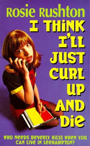 I Think I'll Just Curl Up and Die by Rosie Rushton | Goodreads
