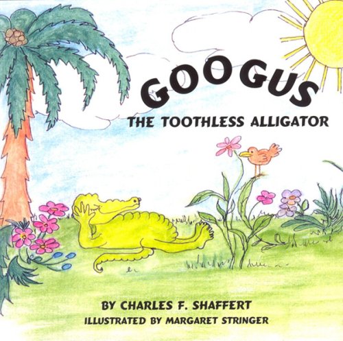 Googus, The Toothless Alligator by Charles F. Shaffert | Goodreads