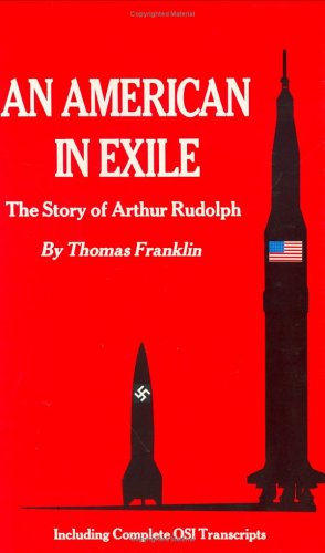 An American in Exile: The Story of Arthur Rudolph by Thomas Franklin ...