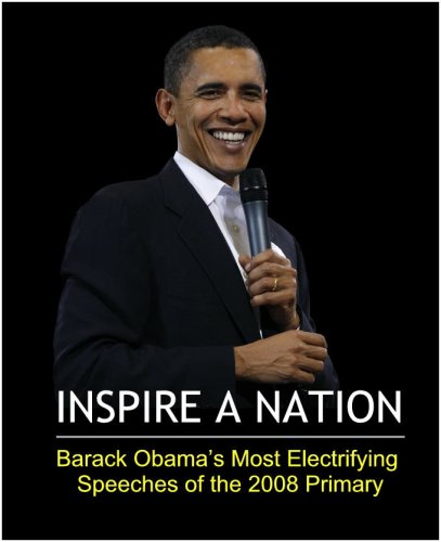 INSPIRE A NATION: Barack Obama's Electrifying Speeches Of the 2008 ...