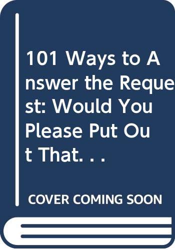 101 Ways to Answer the Request: Would You Please Put Out That. . . by ...