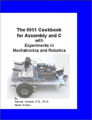 The 8051 Cookbook for Assembly and C with Experiments in Mechatronics and Robotics by Sencer ...