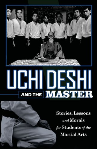 Uchi Deshi and the Master: Stories, Lessons and Morals for Students of the Martial Arts by ...