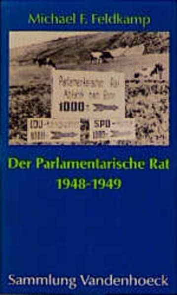 Der Parlamentarische Rat, 1948-1949: Die Entstehung des Grundgesetzes ...