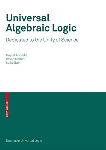 Universal Algebraic Logic: Dedicated to the Unity of Science by Hajnal ...