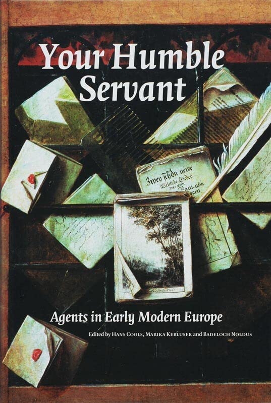 YOUR HUMBLE SERVANT: AGENTS IN EARLY MODERN EUROPE. by Hans Cools ...