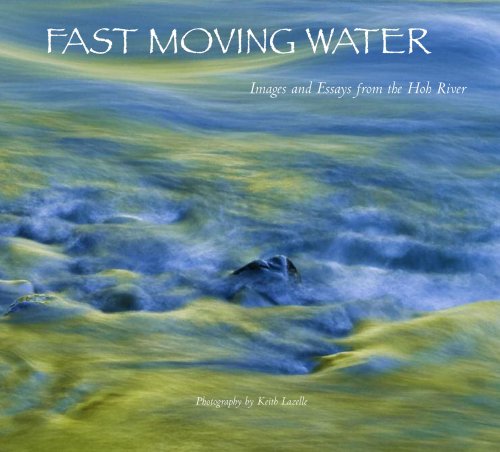 Fast Moving Water: Images and Essays from the Hoh River by Keith D ...