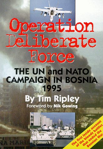 Operation Deliberate Force: The UN and NATO Campaign in Bosnia 1995 by ...