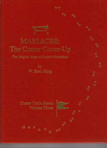 Massacre: The Custer Cover-Up : The Original Maps of Custer's ...