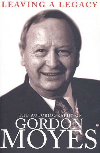 Leaving a Legacy: The Autobiography of Gordon Moyes by Gordon Moyes ...