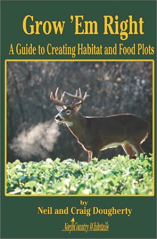 Grow 'Em Right; A Guide to Creating Habitat and Food Plots by Neil ...