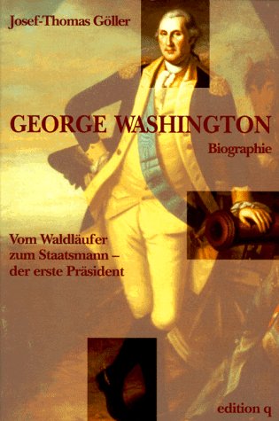 George Washington: Vom Waldläufer zum Staatsmann : der erste Präsident : Biographie by josef ...