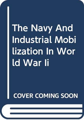 The Navy And Industrial Mobilization In World War Ii by Robert H ...