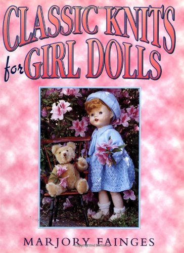 Classic Knits for Girl Dolls by Marjory Fainges | Goodreads