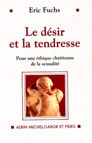 Le Désir et la Tendresse: Pour une éthique chrétienne de la sexualité ...