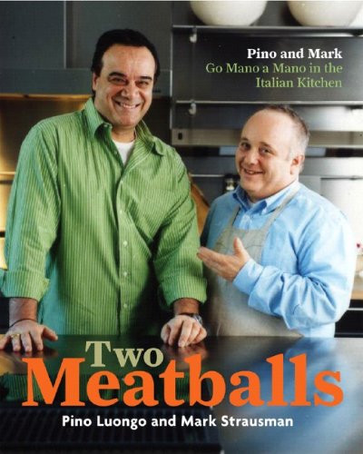 Two Meatballs: Pino And Mark Go Mano A Mano In The Italian Kitchen by ...