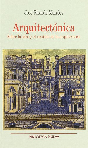 Arquitectónica: Sobre la idea y el sentido de la arquitectura by José ...