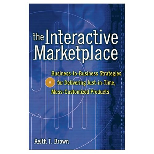The Interactive Marketplace: Business-to-Business Strategies for ...