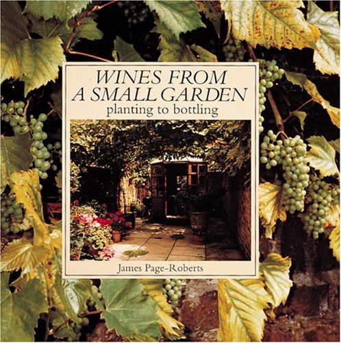 Wines from a Small Garden: From Planting to Bottling by James Page ...