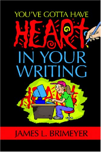 You've Gotta Have Heart--in Your Writing by James L. Brimeyer | Goodreads