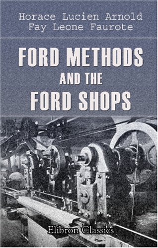 Ford Methods and the Ford Shops by Horace Lucien Arnold; Fay Leone ...