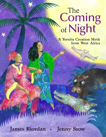 The Coming of Night: A Yoruba Creation Myth from West Africa by James ...