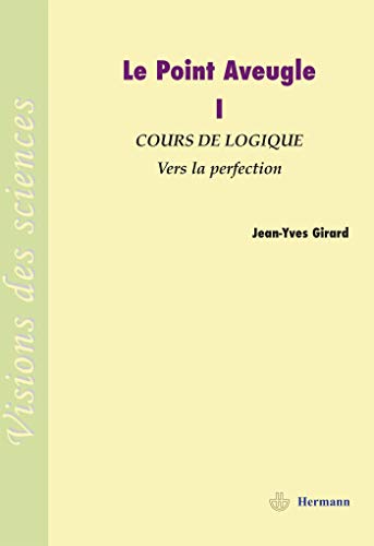 Le Point Aveugle: Vol 1. Cours de Logique à Vers la Perfection (HR ...