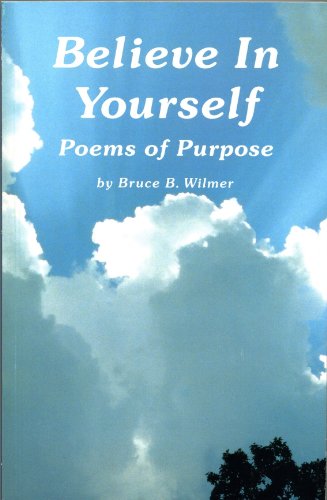 Believe in Yourself: Poems of Purpose by Bruce B. Wilmer | Goodreads