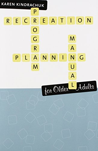 Recreation Program Planning Manual for Older Adults by Karen Kindrachuk ...