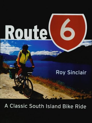 Route 6: A Classic South Island Bike Ride by Roy Sinclair | Goodreads