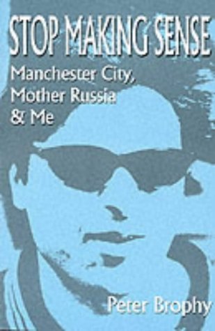 Stop Making Sense: Manchester City, Mother Russia and Me by Peter ...