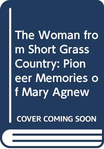 The Woman from Short Grass Country: Pioneer Memories of Mary Agnew by ...