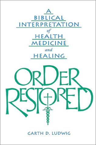 Order Restored: A Biblical Interpretation of Health, Medicine, and ...