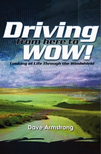 Driving From Here to Wow! Looking at Life Through the Windshield by Dave Armstrong | Goodreads