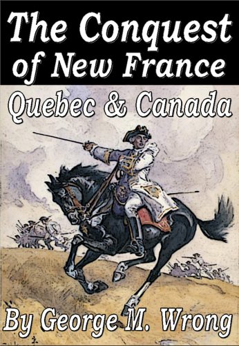 The Conquest of New France, Quebec & Canada by George MacKinnon Wrong ...