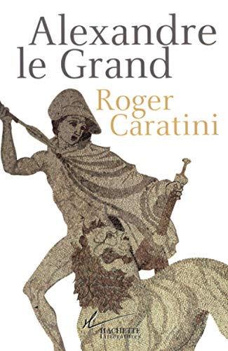 Alexandre le Grand by Roger Caratini | Goodreads