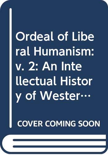 Ordeal of Liberal Humanism: An Intellectual History of Western Europe ...
