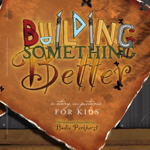 Building Something Better: A Story In Pictures For Kids by Bodie ...