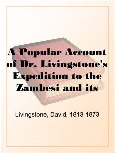 A Popular Account of Dr. Livingstone's Expedition to the Zambesi and ...