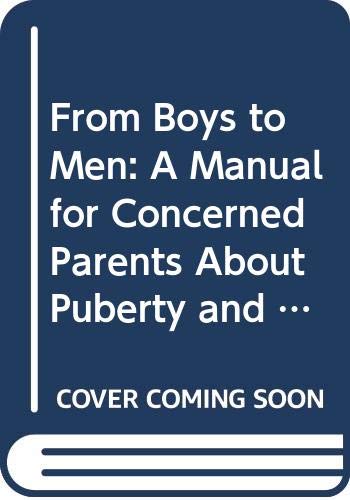 From Boys to Men: A Manual for Concerned Parents About Puberty and ...
