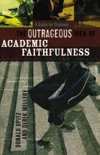 Outrageous Idea of Academic Faithfulness, The: A Guide for Students by ...