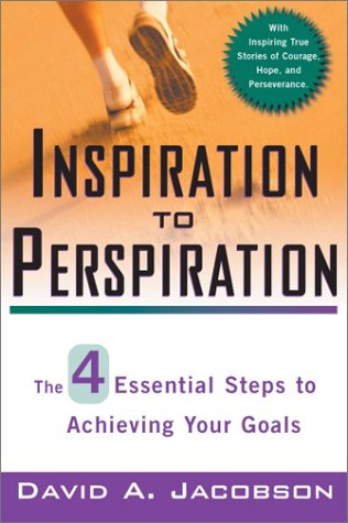 Inspiration to Perspiration: The Four Essential Steps to Achieving Your ...