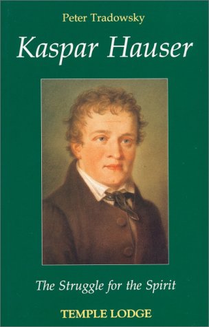 Kaspar Hauser : the struggle for the spirit : a contribution towards an ...