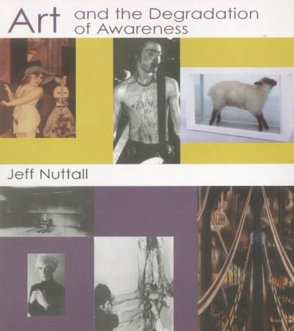 Art and the Degradation of Awareness by Jeff Nuttall | Goodreads
