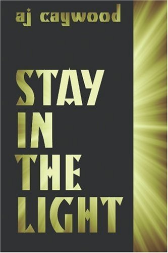 STAY IN THE LIGHT by A.J. Caywood | Goodreads