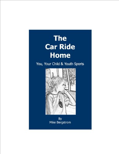 The Car Ride Home: You, Your Child and Youth Sports by Mike Bergstrom ...